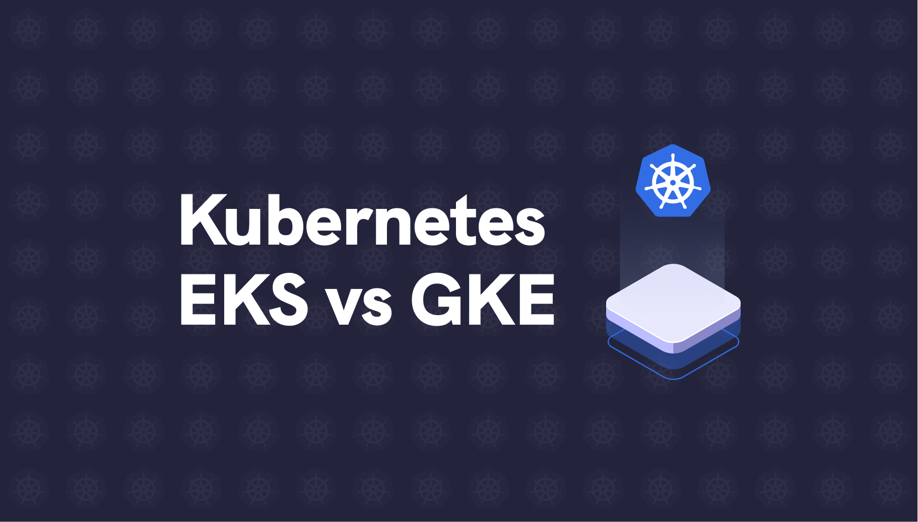 Managed Kubernetes Comparison: EKS vs GKE Managed Kubernetes Comparison: EKS vs GKE